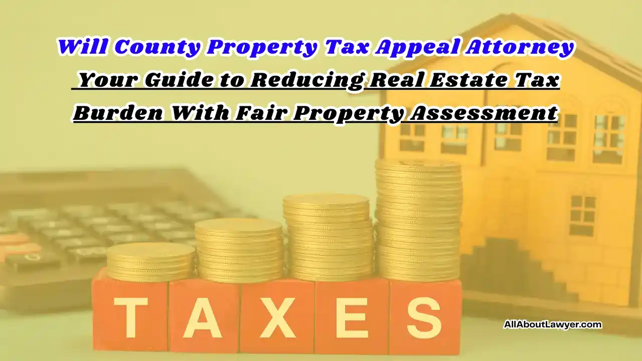 Will County Property Tax Appeal Attorney Reduce Your Tax Burden