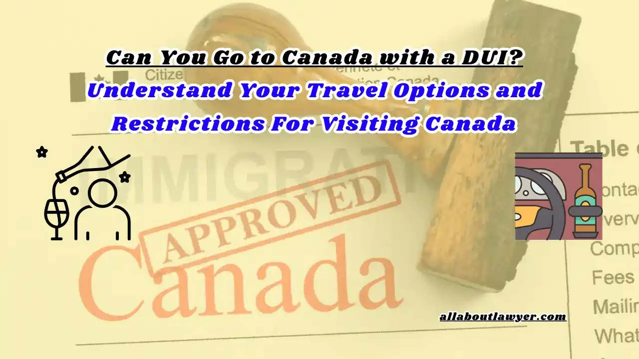Can You Go To Canada With A DUI? Canadian DUI Entry Rules