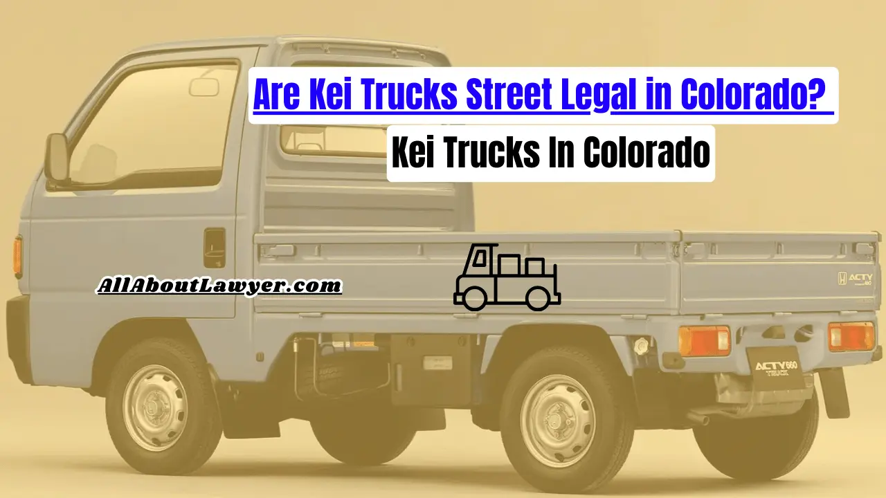 Are Kei Trucks Street Legal In Colorado? Regulations And Requirements