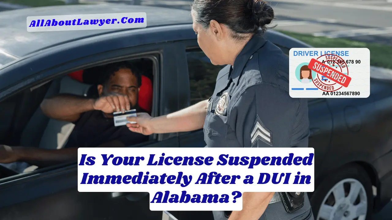 Is Your License Suspended Immediately After A DUI In Alabama