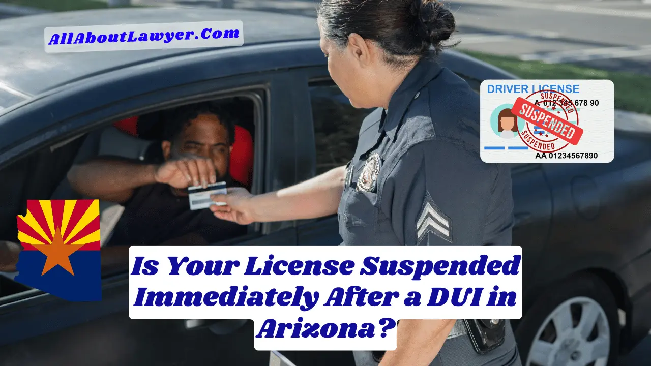 Is Your License Suspended Immediately After A DUI In Arizona