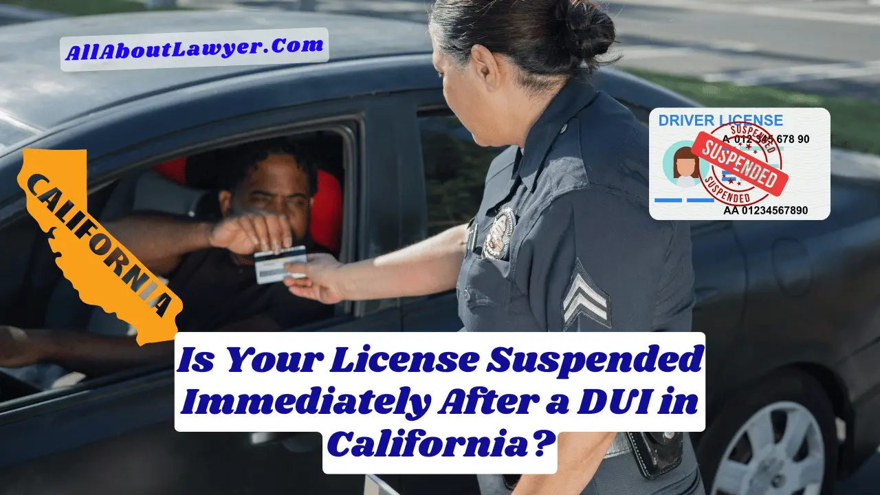 Is Your License Suspended Immediately After A DUI In California?