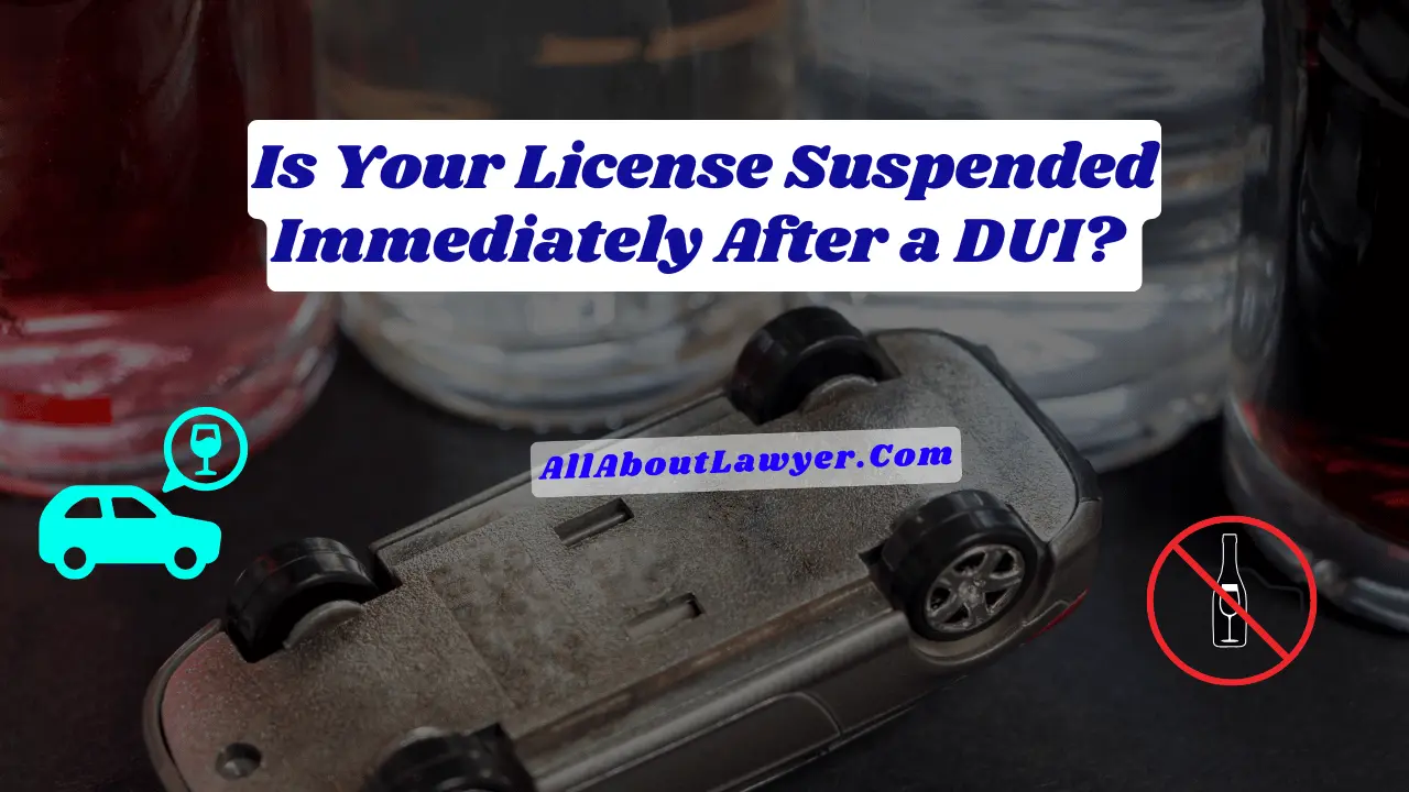 Is Your License Suspended Immediately After A DUI?