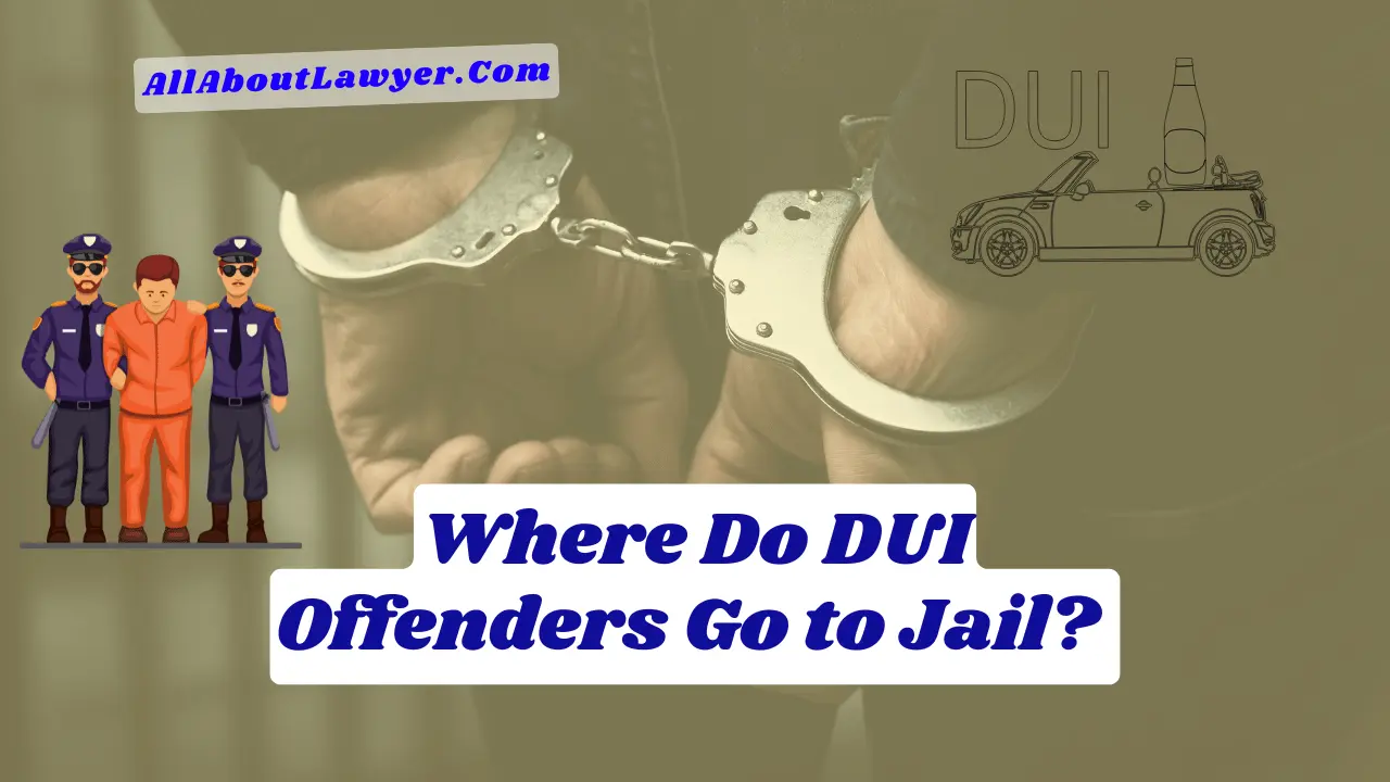 Where Do DUI Offenders Go To Jail? DUI Sentencing Guide