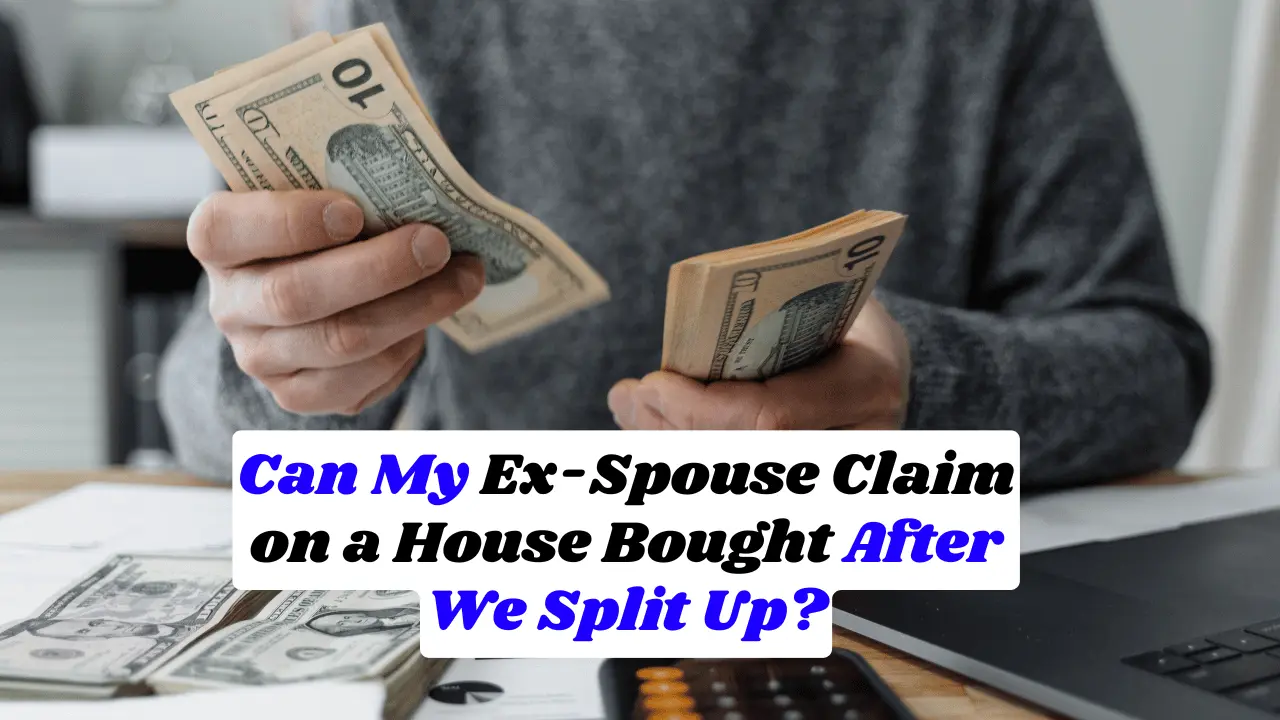 Can My Ex-Spouse Claim On A House Bought After We Split Up?