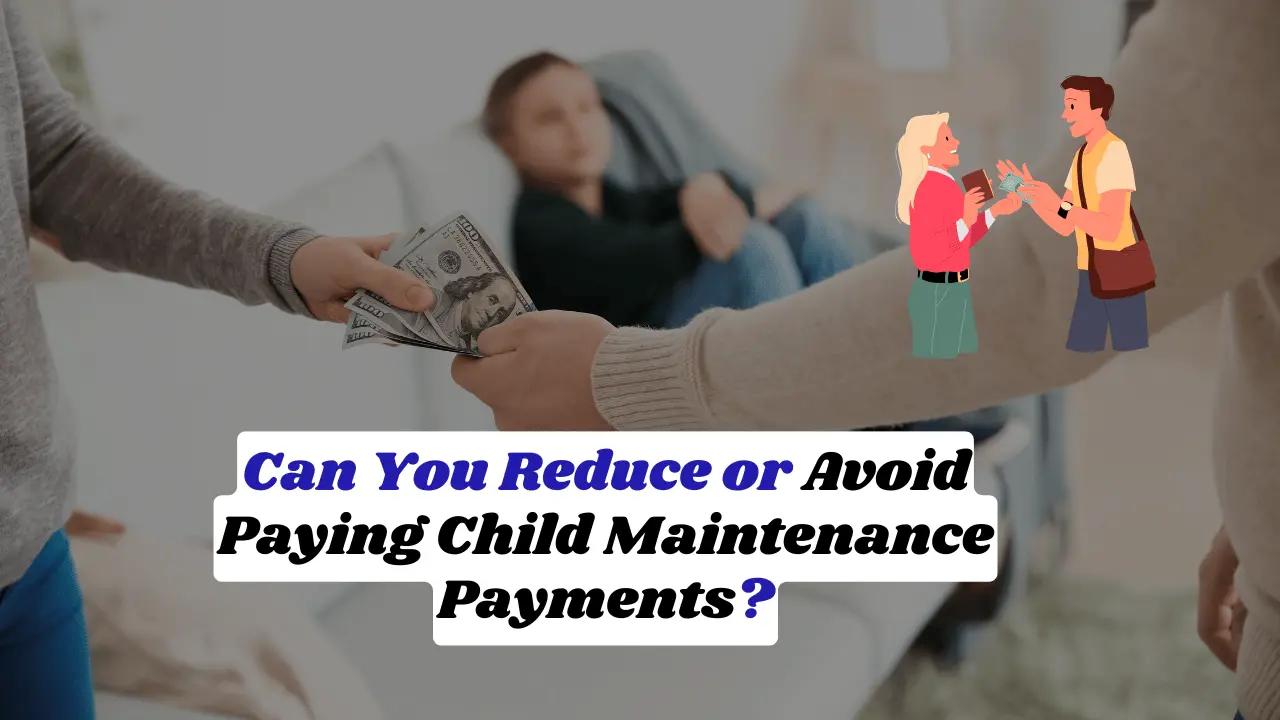 Can You Reduce Or Avoid Paying Child Maintenance Payments In UK? Can You Reduce Or Avoid Paying Child Maintenance Payments In UK?