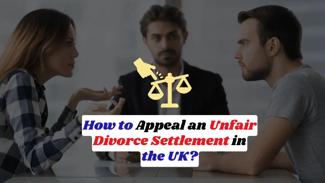 How To Appeal An Unfair Divorce Settlement In The UK?