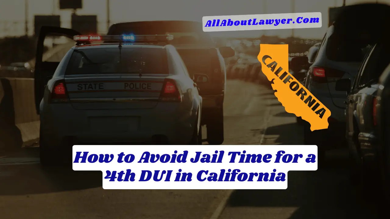 How To Avoid Jail Time For A 4th DUI In California?