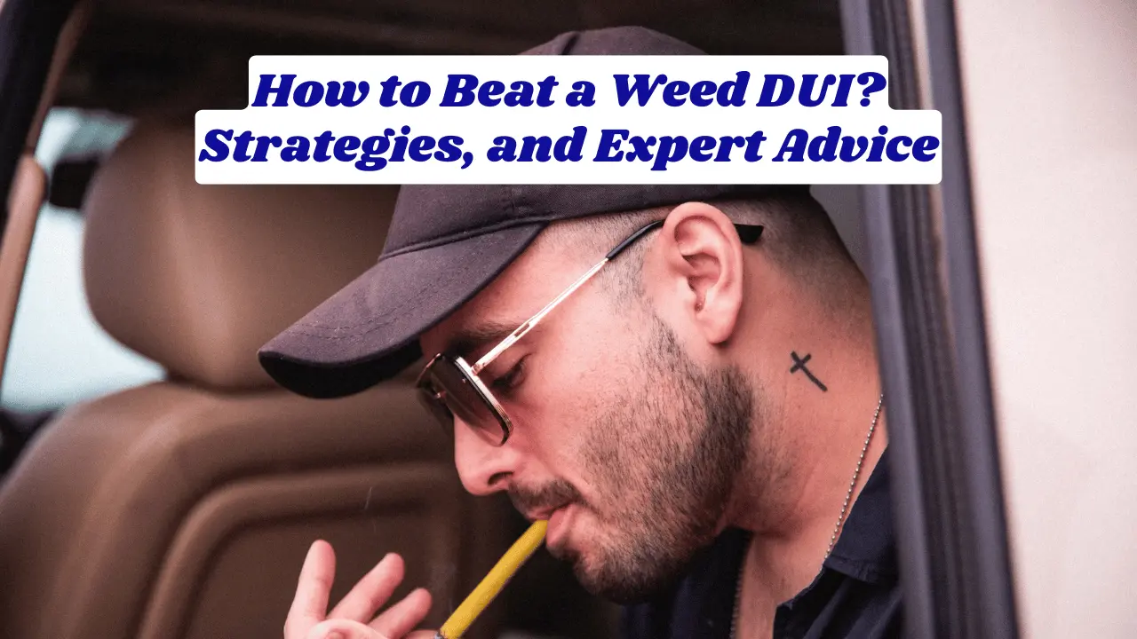 How To Beat A Weed DUI? Strategies, Legal Insights Expert Advice