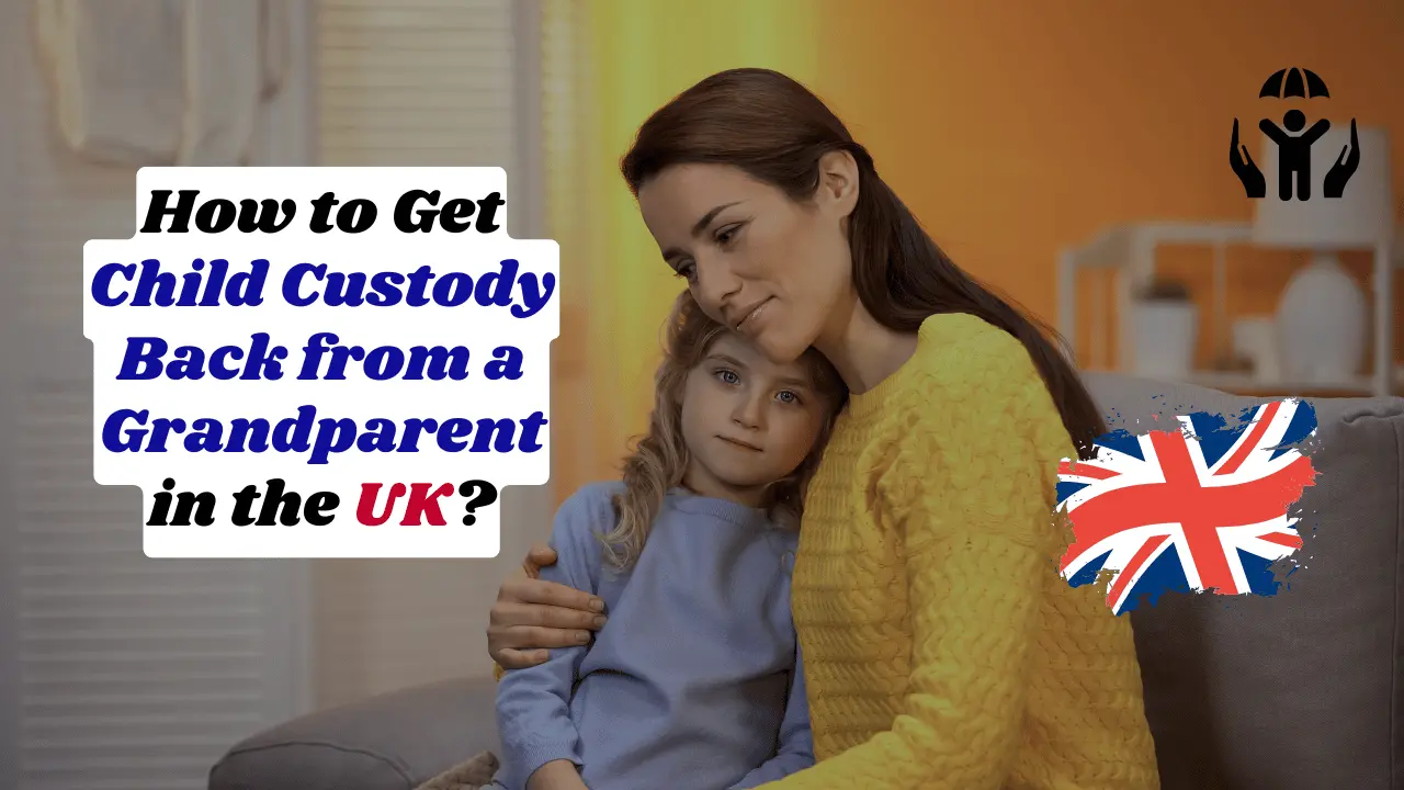 How To Get Child Custody Back From A Grandparent In UK?