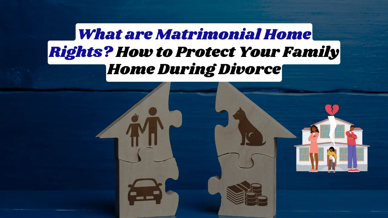 Matrimonial Home Rights | Protect Your Family Home During Divorce