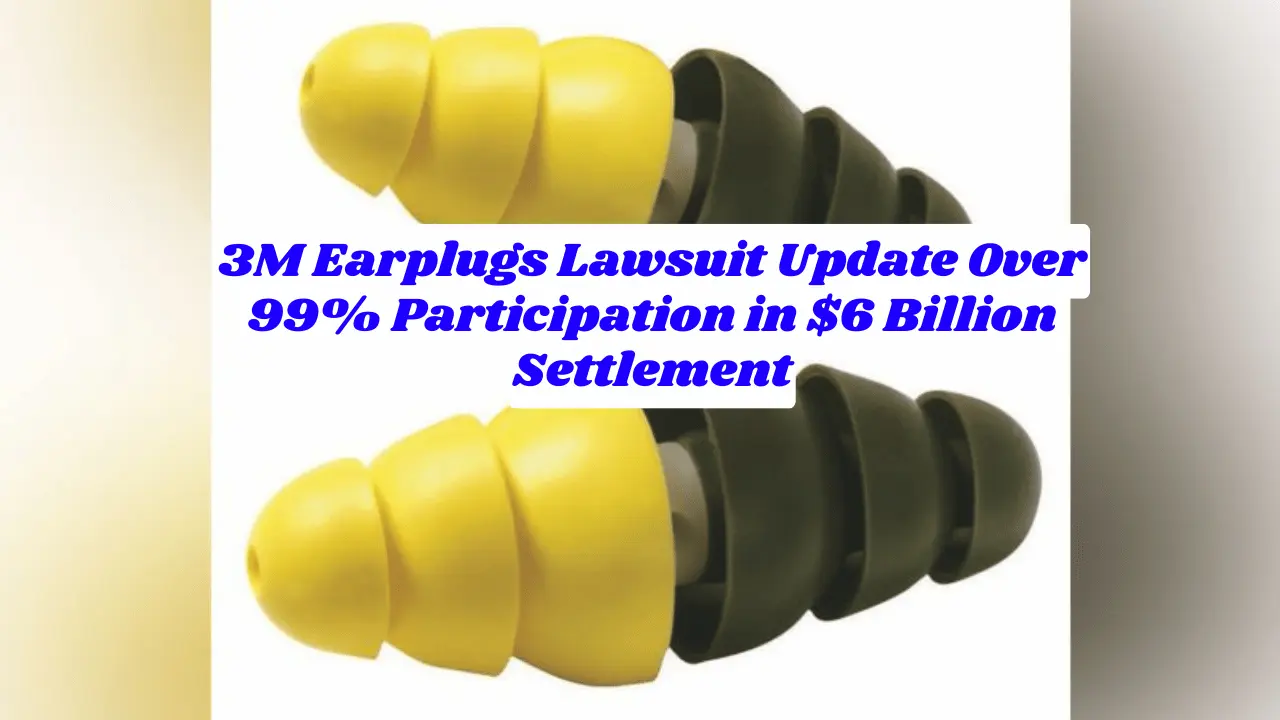 3M Earplugs Lawsuit Update Over 99% Participation In $6 Billion Settlement