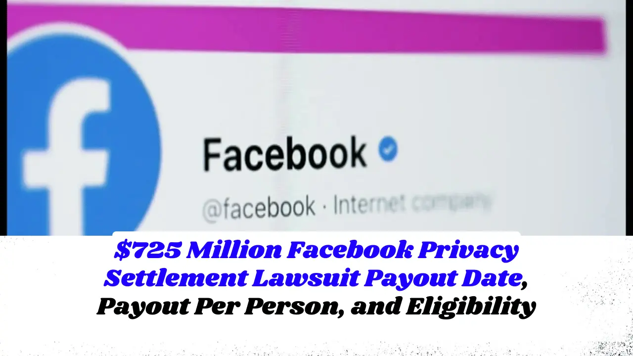 $725 Million Facebook Privacy Settlement Lawsuit Payout Date