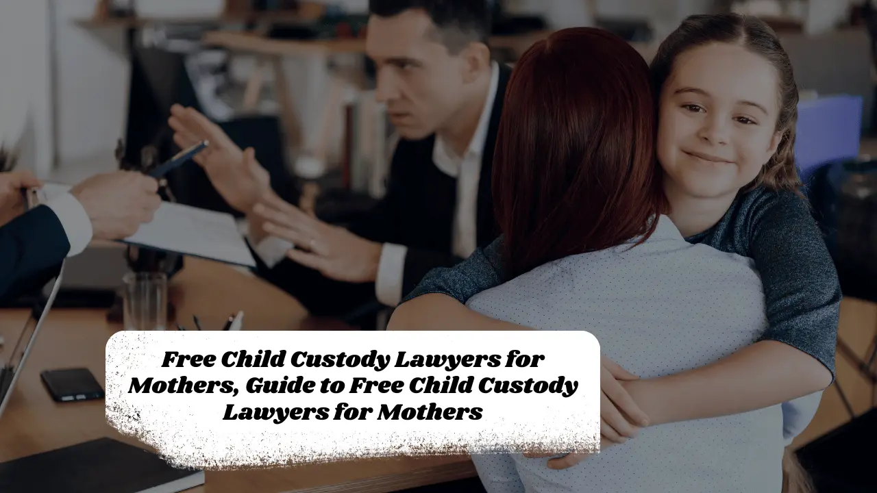 Free Child Custody Lawyers For Mothers, Guide To Free Child Custody Lawyers