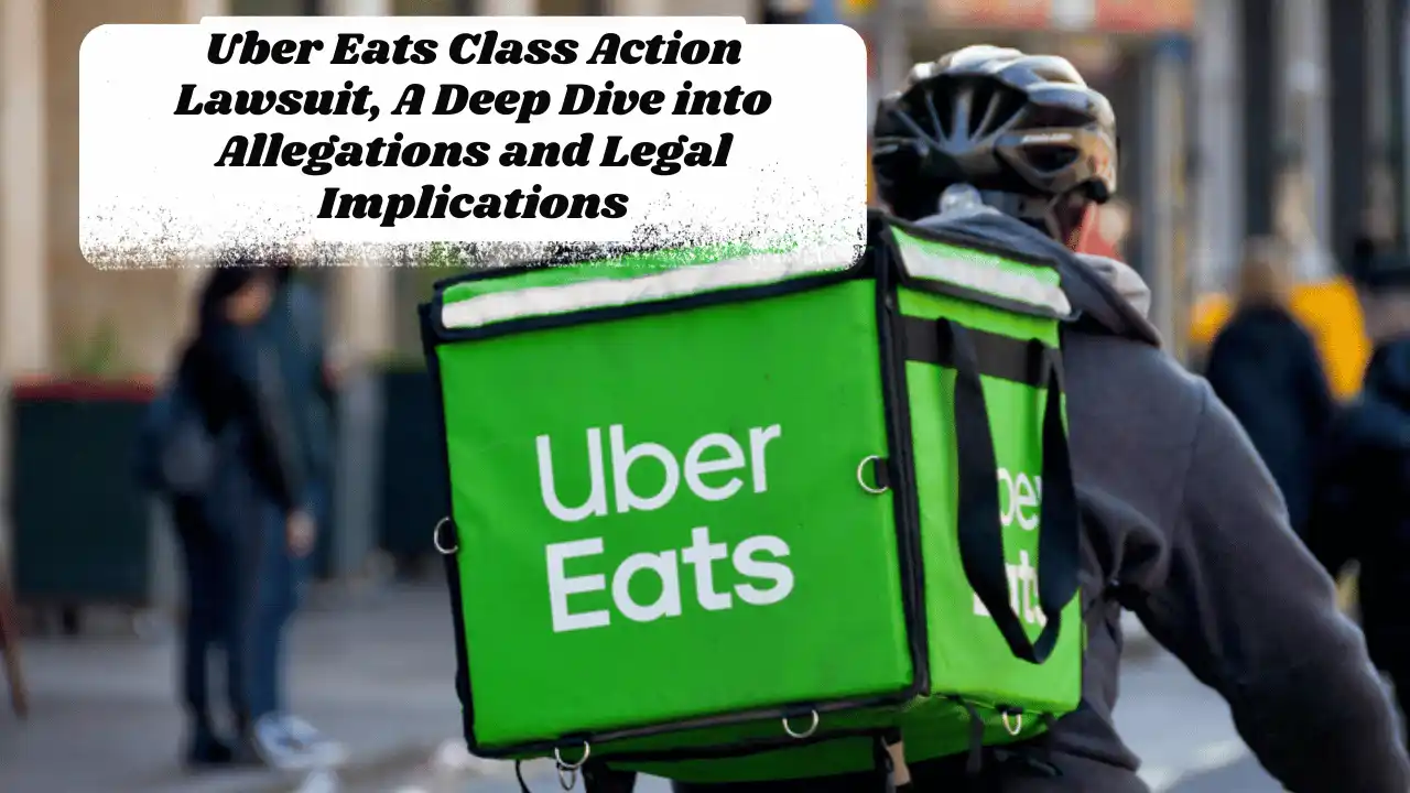 Uber Eats Class Action Lawsuit, A Deep Dive Into Allegations And Legal ...