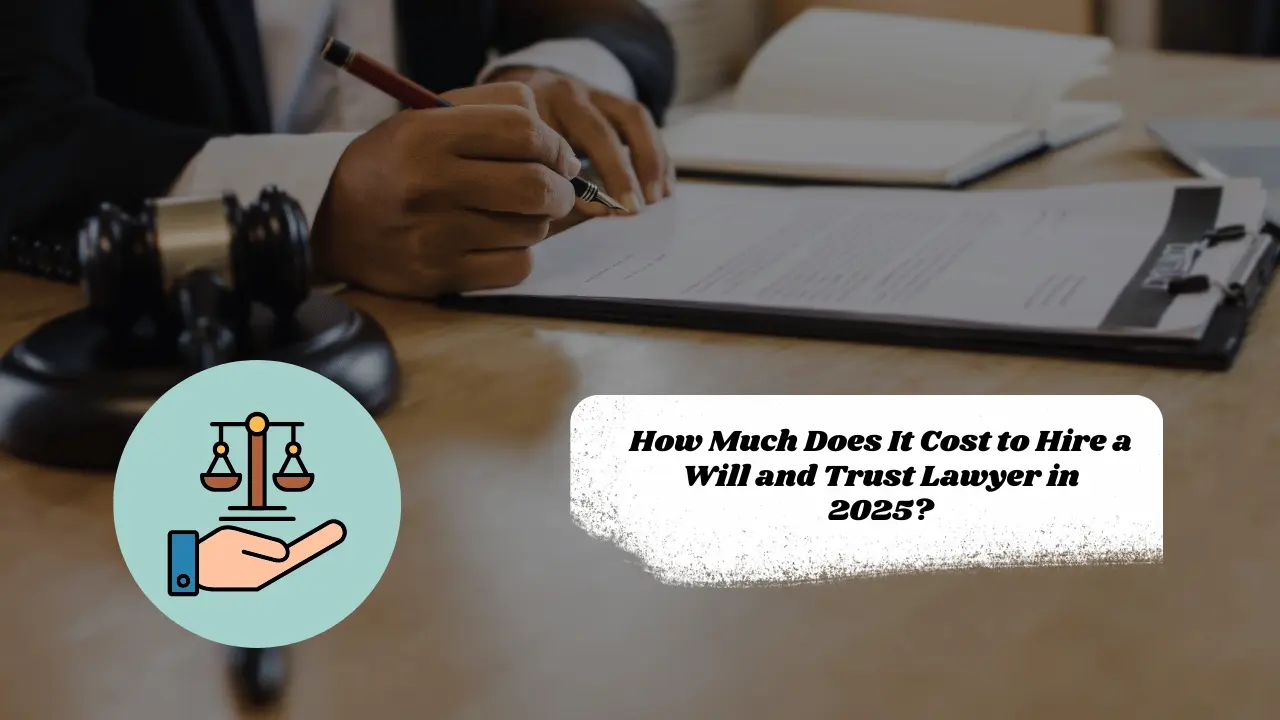 How Much Does It Cost To Hire A Will And Trust Lawyer In 2025?