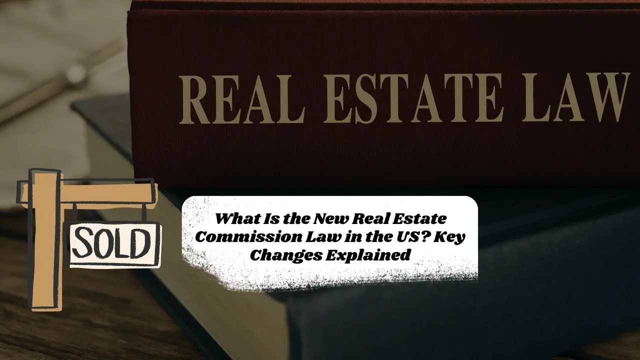 What Is The New Real Estate Commission Law In The US? Key Changes Explained