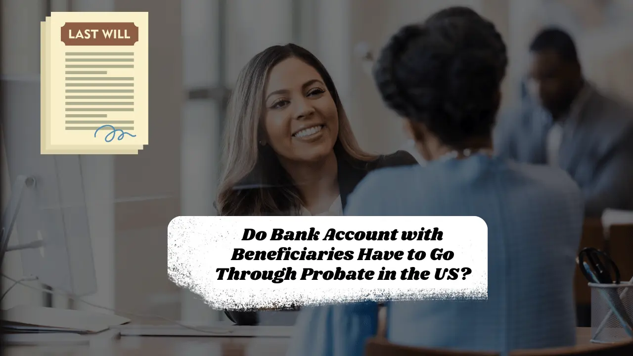 Do Bank Account With Beneficiaries Have To Go Through Probate In The US?