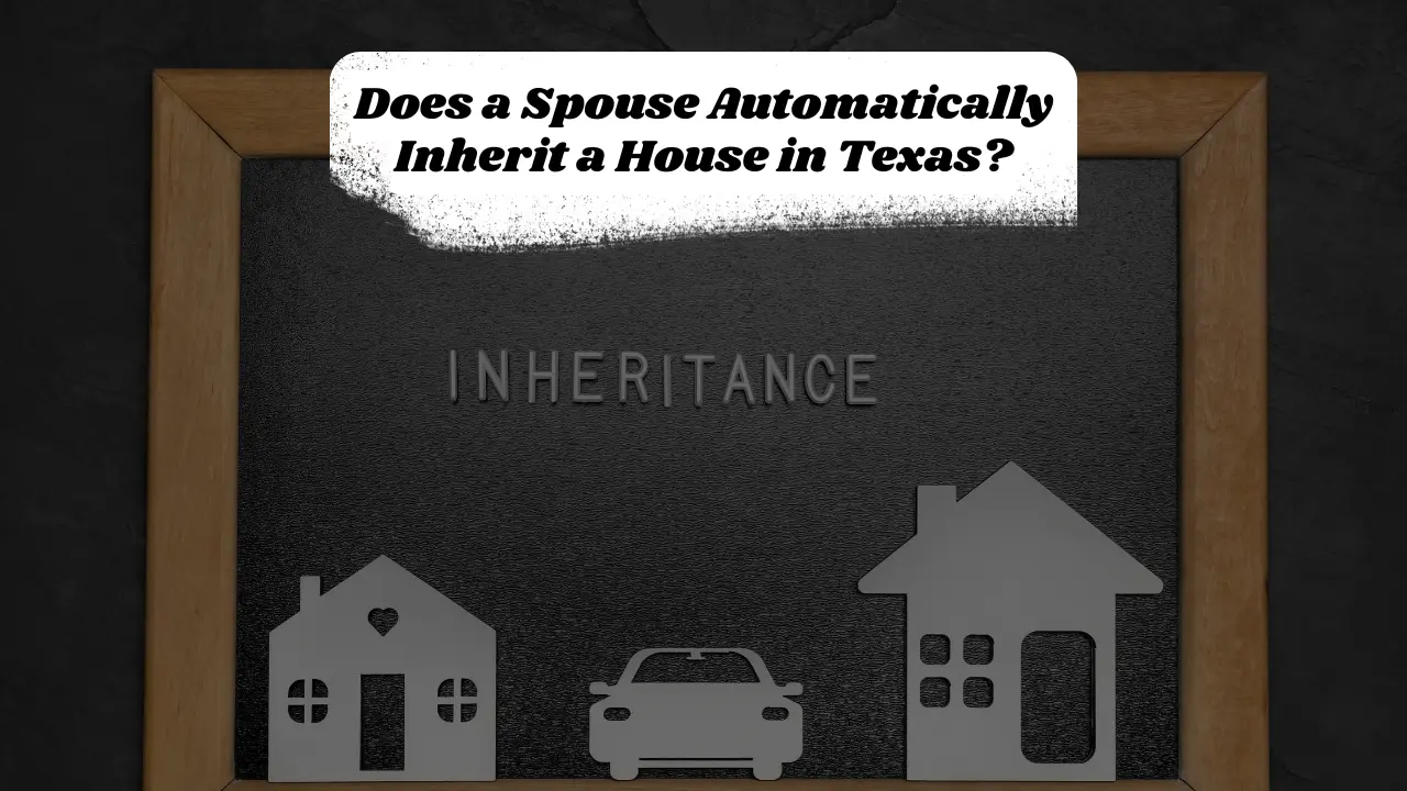 Does A Spouse Automatically Inherit A House In Texas?