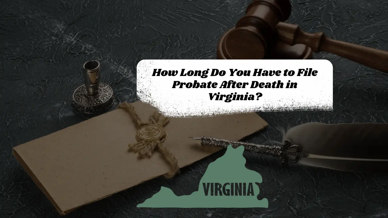 How Long Do You Have To File Probate After Death In Virginia?
