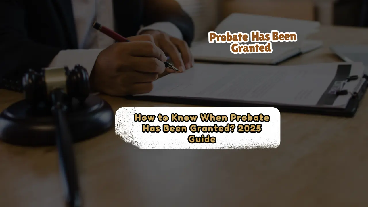 How To Know When Probate Has Been Granted? 2025 Guide