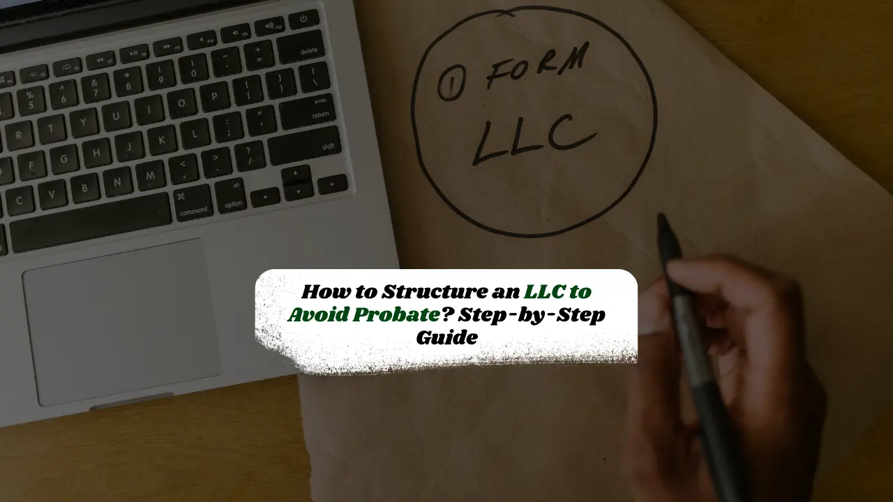 How To Structure An LLC To Avoid Probate? Step-by-Step Guide
