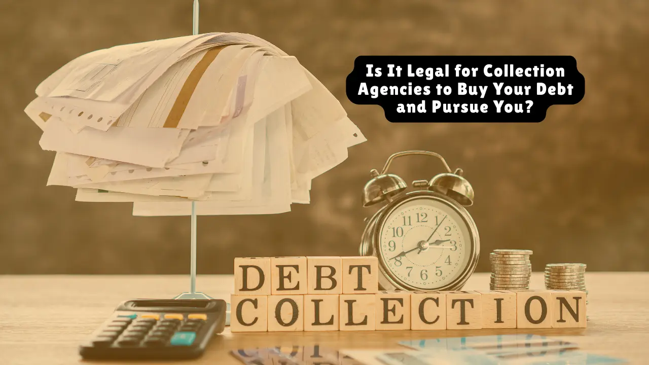 Is It Legal For Collection Agencies To Buy Your Debt And Pursue You?