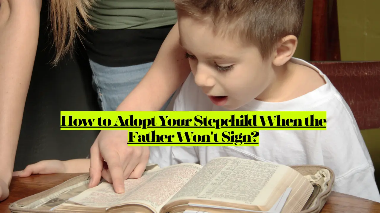 How To Adopt Your Stepchild When The Father Won't Sign?