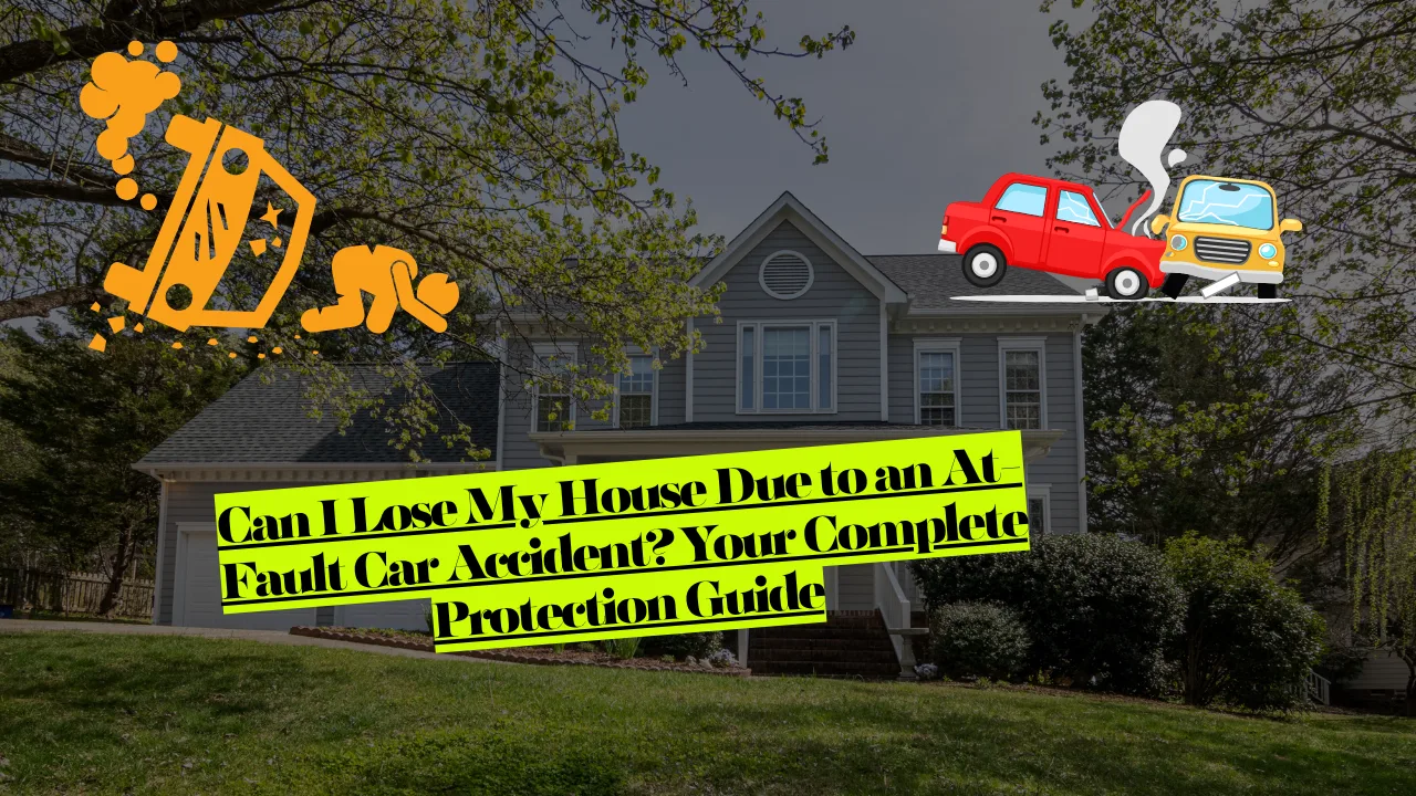 Can I Lose My House Due To An At-Fault Car Accident? Protection Guide