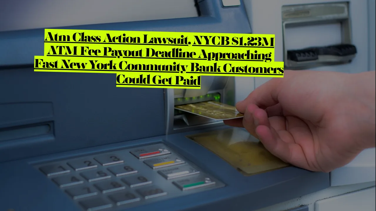 Atm Class Action Lawsuit, NYCB $1.23M ATM Fee Payout Deadline ...