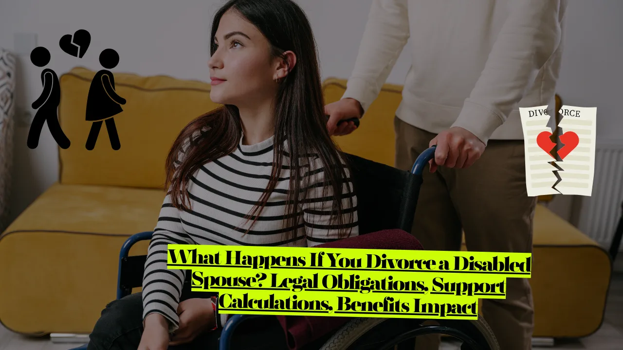 What Happens If You Divorce A Disabled Spouse? Legal Obligations, Support Calculations, Benefits ...