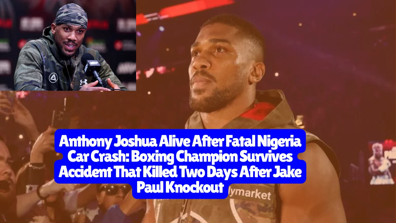 Anthony Joshua Alive After Fatal Nigeria Car Crash: Boxing Champion ...