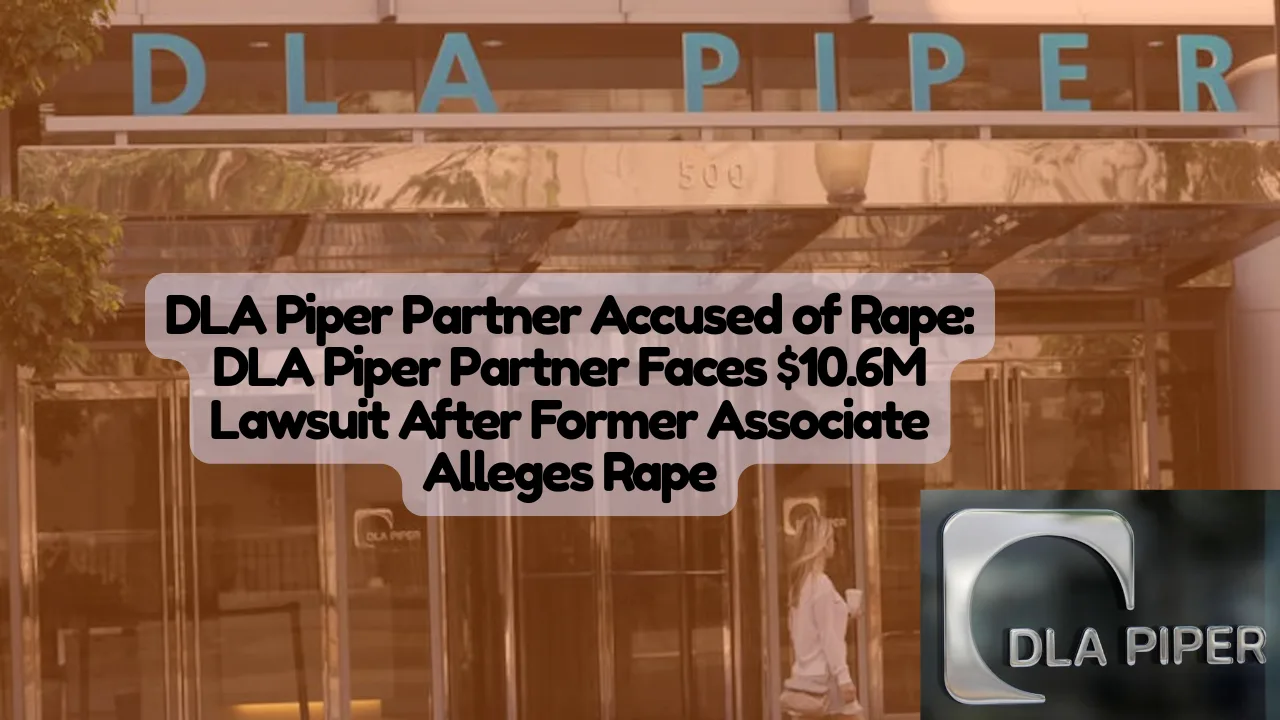 DLA Piper Partner Accused Of Rape, DLA Piper Partner Faces $10.6M Lawsuit After Former Associate ...