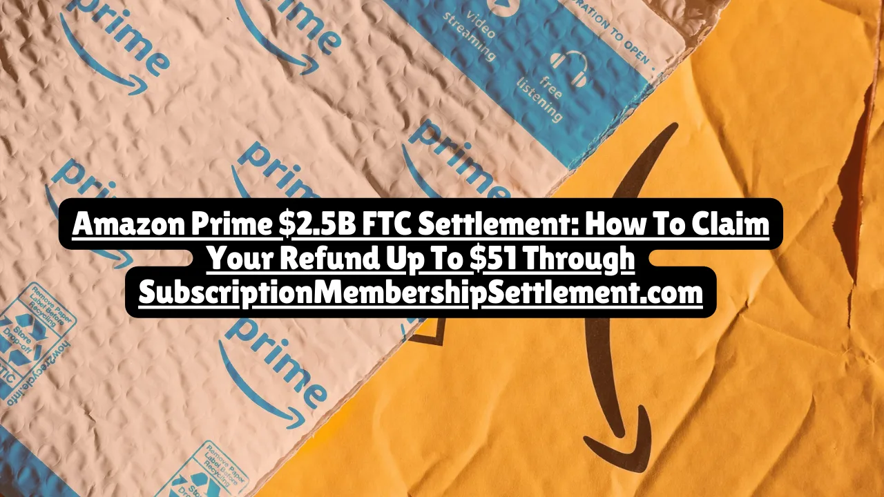 Amazon Prime $2.5B FTC Settlement, How To Claim Your Refund Up To $51 ...