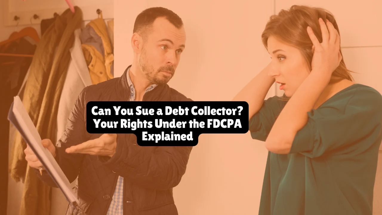 Can You Sue A Debt Collector? Your Rights Under The FDCPA Explained