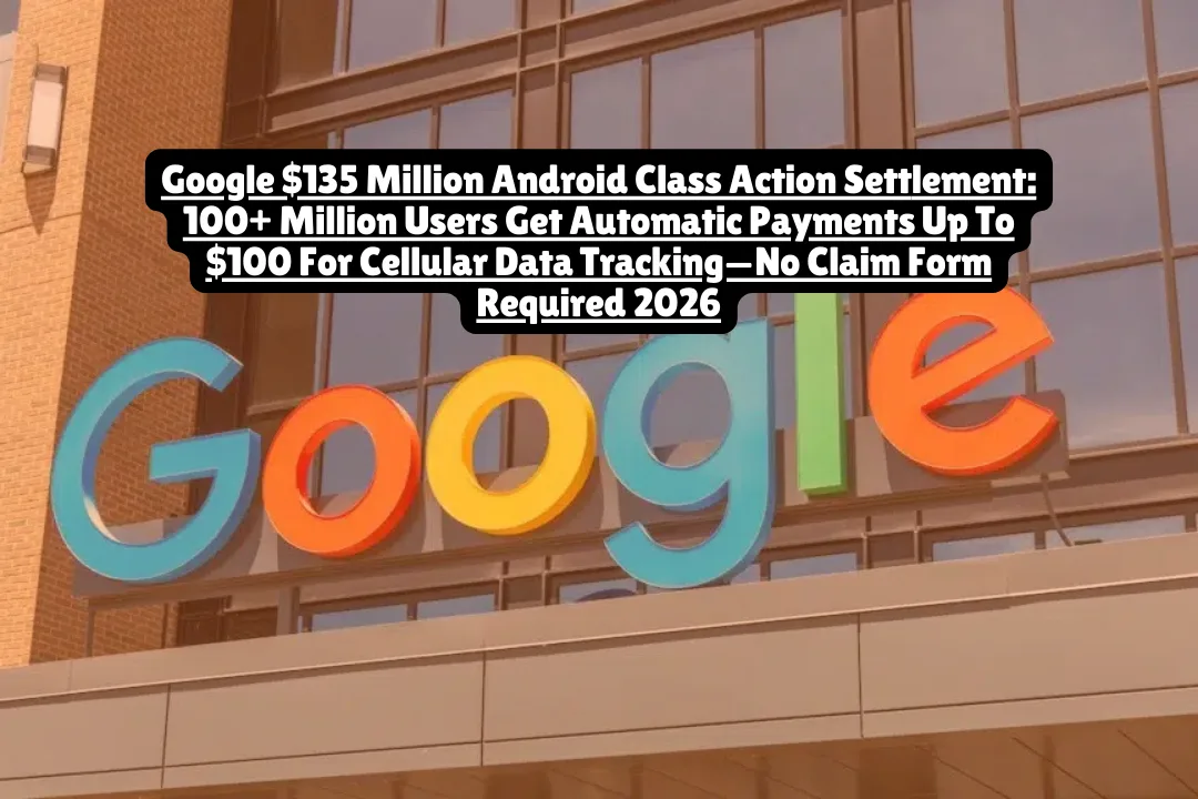 Google $135 Million Android Class Action Settlement, 100+ Million Users ...