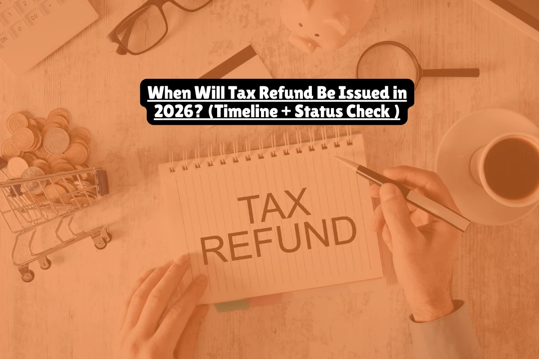 When Will Tax Refund Be Issued In 2026? (Timeline + Status Check)