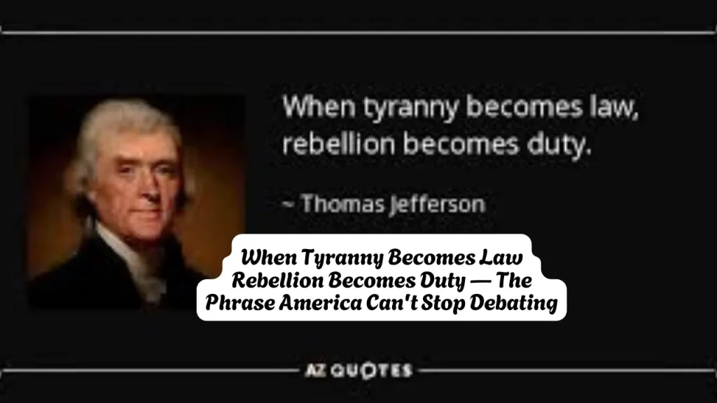 When Tyranny Becomes Law Rebellion Becomes Duty Means??