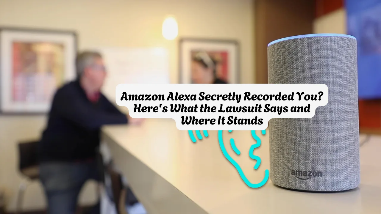 Amazon Alexa Secret Recordings Class Action: What To Know