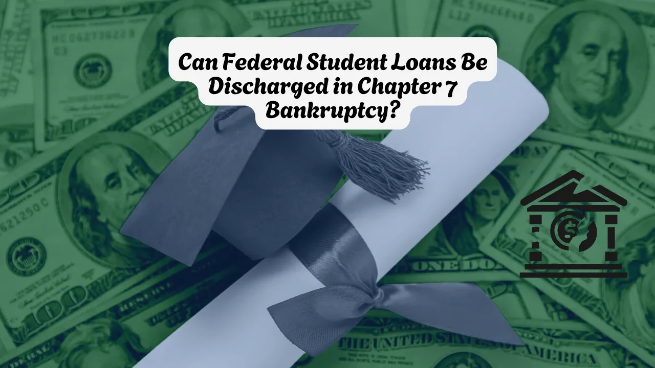 Federal Student Loans In Chapter 7 Bankruptcy, What To Know