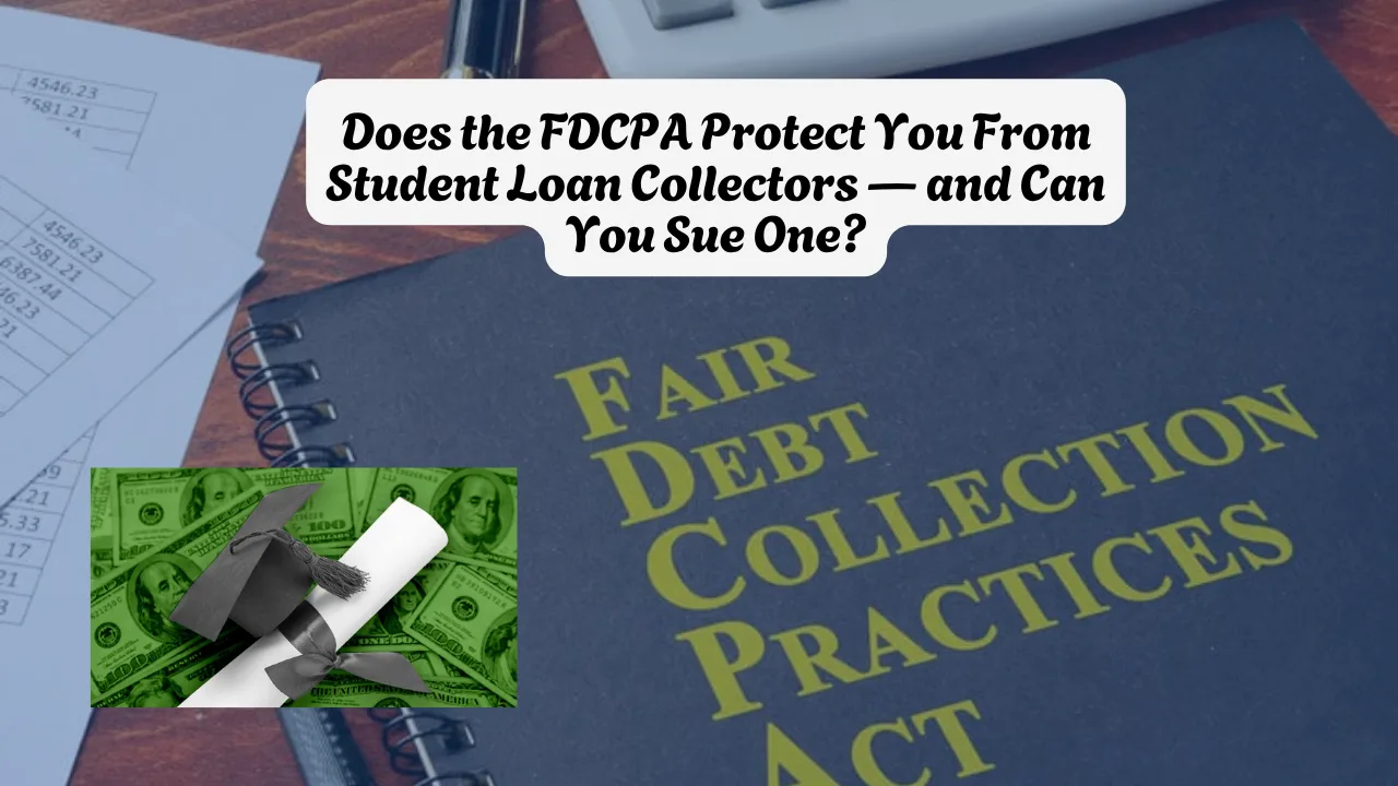 FDCPA & Student Loan Collectors Can You Sue One Your Rights